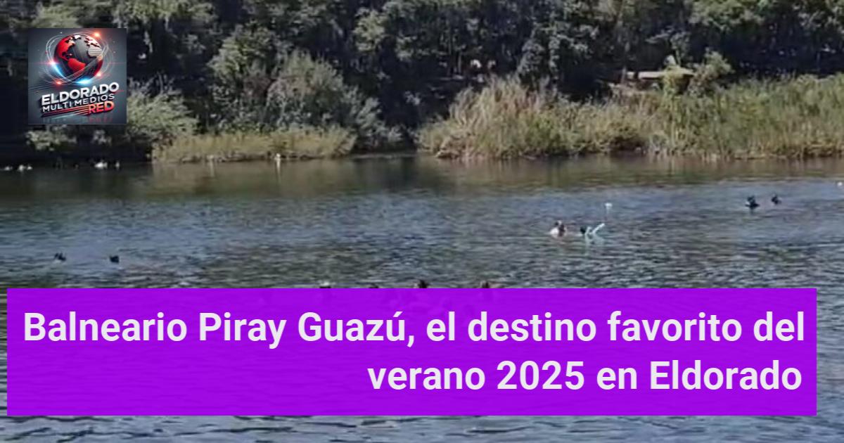 Balneario Piray Guazú, el destino favorito del verano 2025 en Eldorado ...